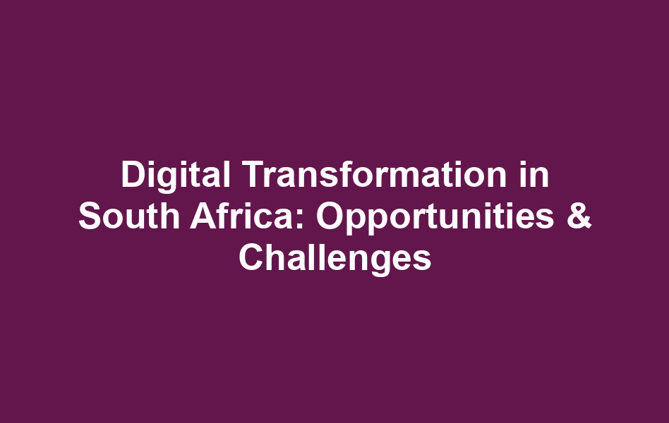 Digital Transformation In South Africa Opportunities Challenges