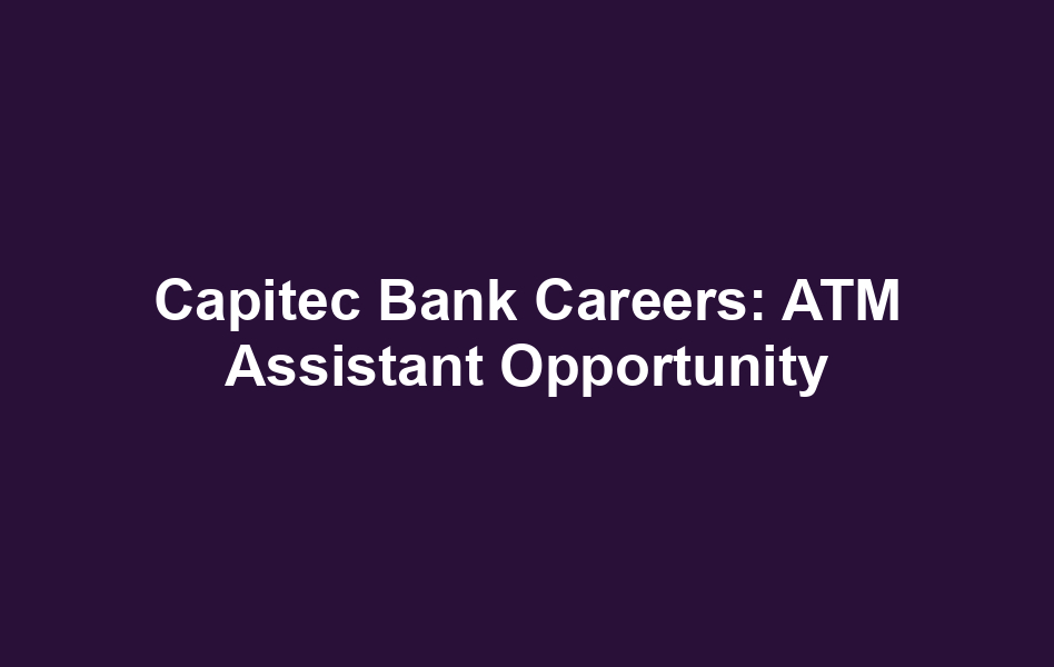 Capitec Bank Careers: ATM Assistant Opportunity