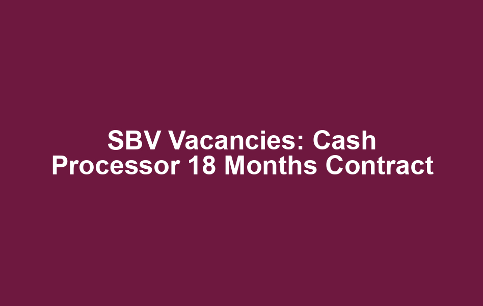 SBV Vacancies: Cash Processor 18 Months Contract